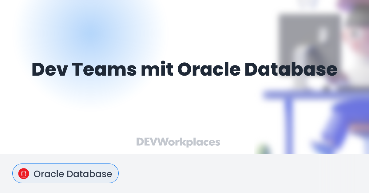 Dev Teams mit Oracle Database - DEVworkplaces.com Dev Teams mit Oracle Database - DEVworkplaces.com